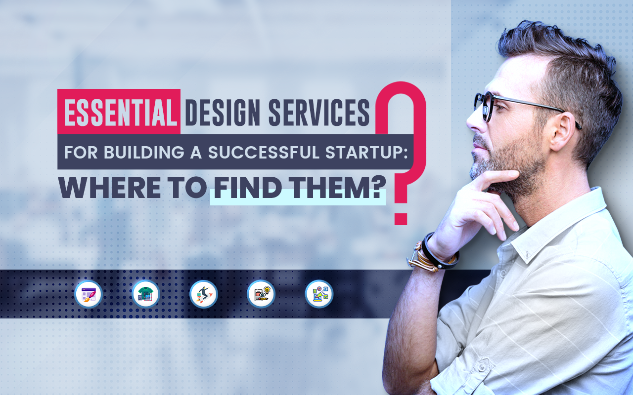 Essential Design Services For Building A Successful Startup: Where To ...